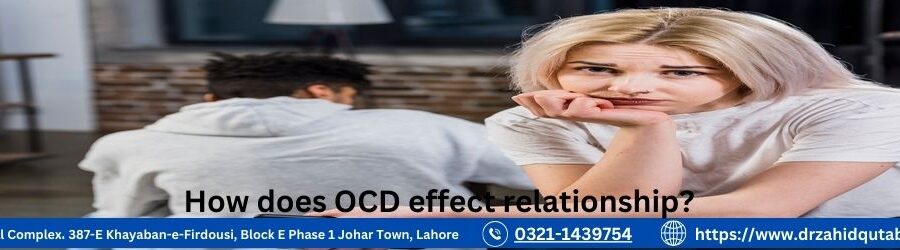 How does OCD effect relationship? | Dr Zahid Qutab