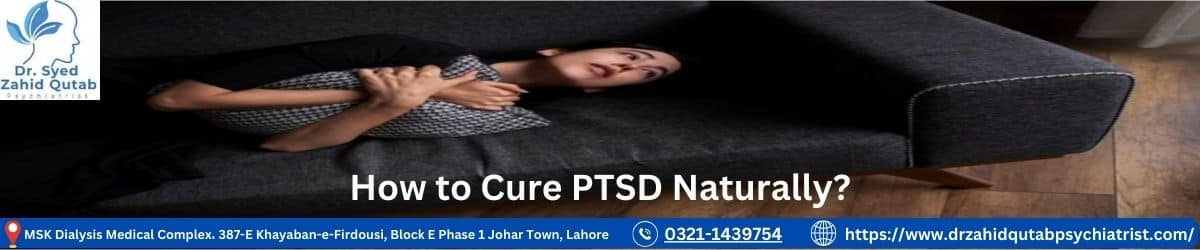 How to Cure PTSD Naturally? Comprehensive Guide - Dr. Zahid Qutab