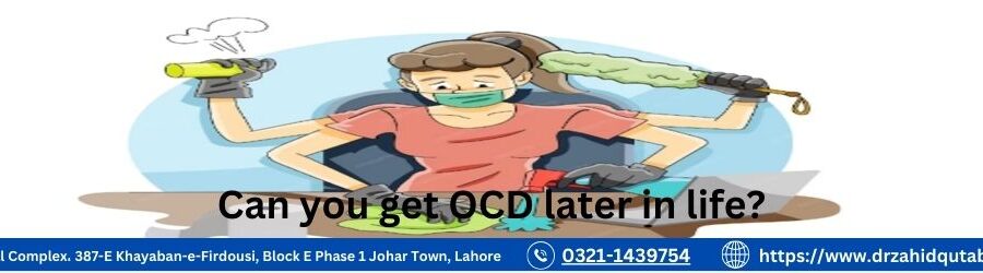 Can you get OCD later in life? Comprehensive Guide - Dr. Zahid Qutab