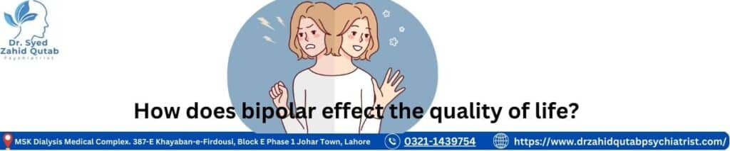 How does bipolar effect the quality of life? | Zahid Qutab