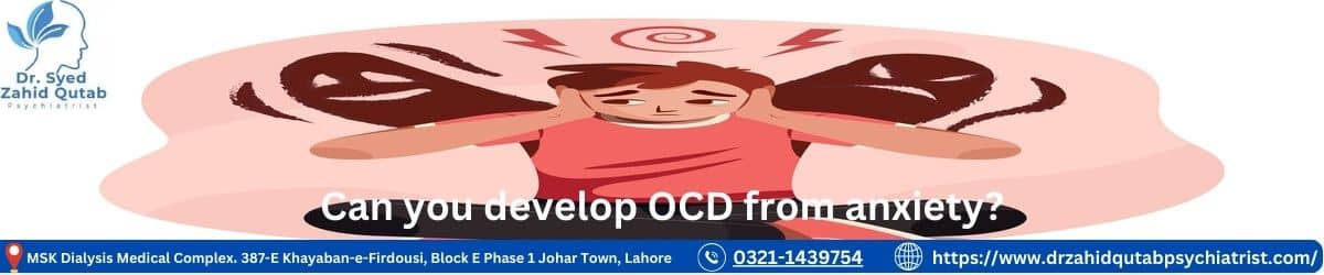 Can you develop OCD from anxiety? Comprehensive Guide - Dr. Zahid Qutab