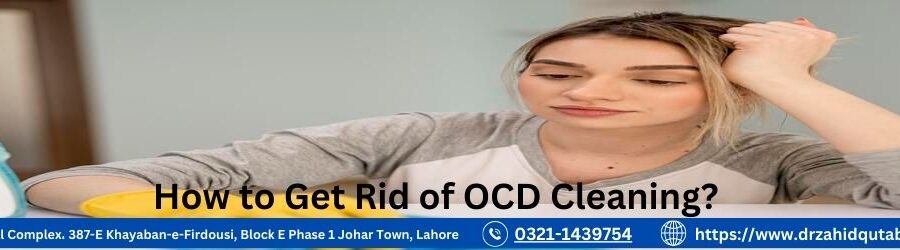 How to Get Rid of OCD Cleaning? | Dr Zahid Qutab