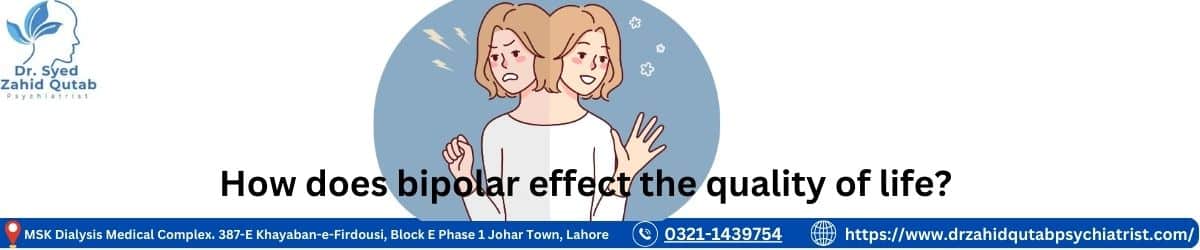 How does bipolar effect the quality of life? Comprehensive Guide - Dr. Zahid Qutab
