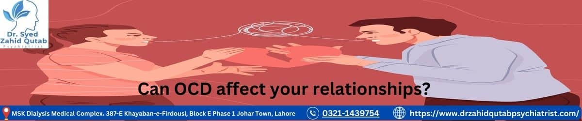 Can OCD affect your relationships? Comprehensive Guide - Dr. Zahid Qutab